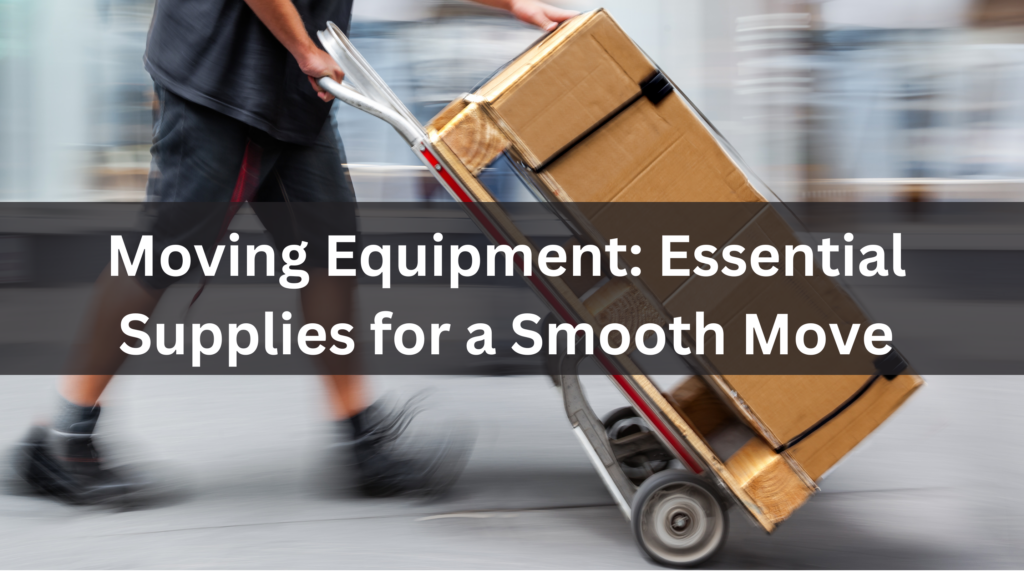 Moving Equipment: Essential Supplies for a Smooth Move | FOLKESTAD - MOVING